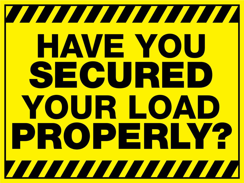 Have You Secured Your Load Properly Sign – New Signs
