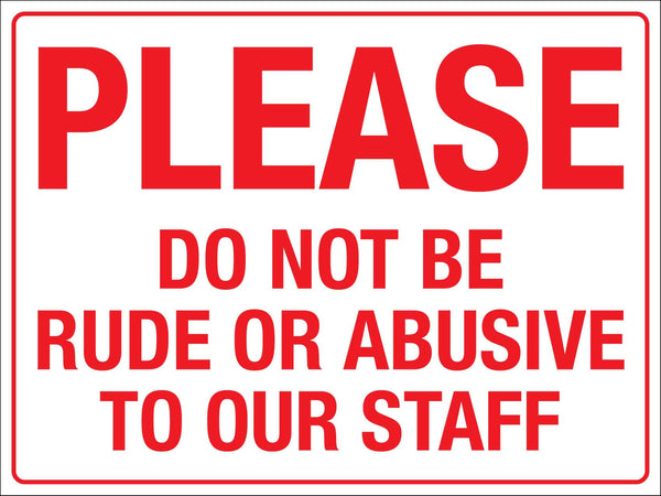 Please Do Not Be Rude Or Abusive To Our Staff Sign – New Signs