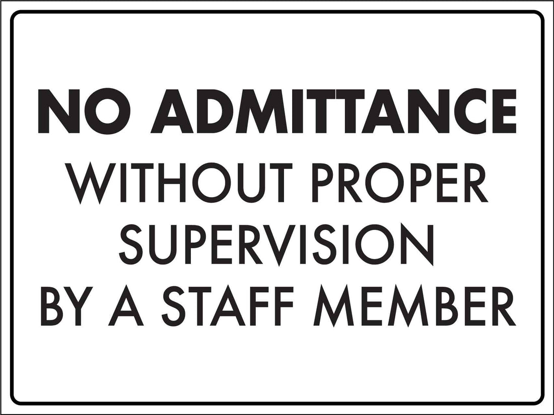 No Admittance Without Proper Supervision By A Staff Member Sign – New Signs